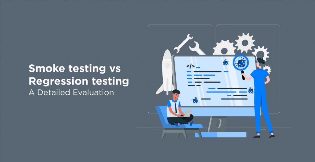 Smoke Testing vs Regression Testing: A Detailed Evaluation