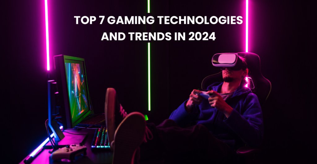 Top 7 gaming trends and technologies in 2024 - OpenXcell