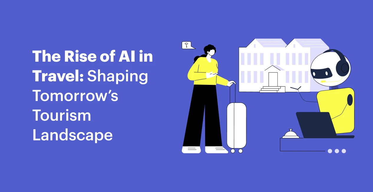 The Rise of AI in Travel: Shaping Tomorrow’s Tourism Landscape